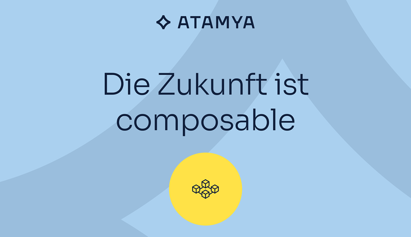 Die Zukunft ist composable - ein Gastbeitrag von ATAMYA